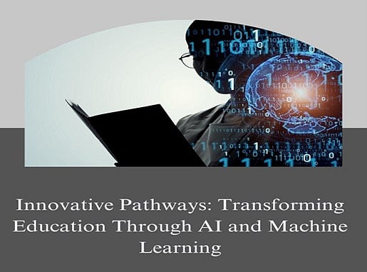 Innovative Pathways: Transforming Education Through AI and Machine Learning