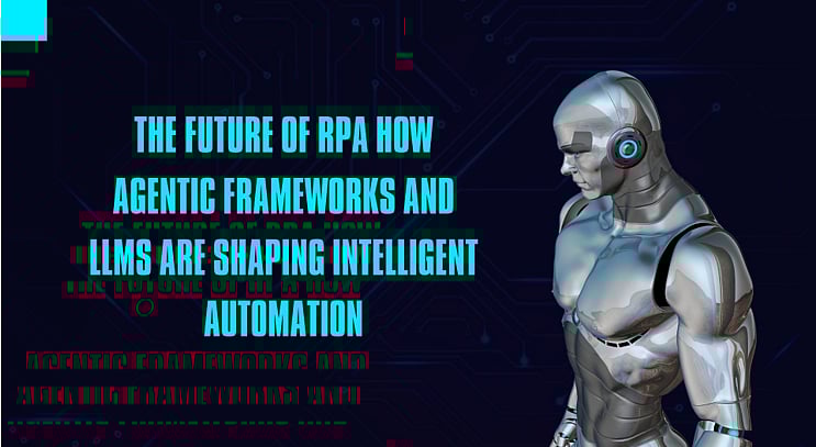 The Future of RPA: How Agentic Frameworks and LLMs Are Shaping ...