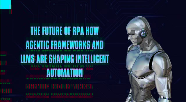 The Future of RPA: How Agentic Frameworks and LLMs Are Shaping Intelligent Automation