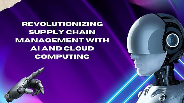 Revolutionizing Supply Chain Management with AI and Cloud Computing