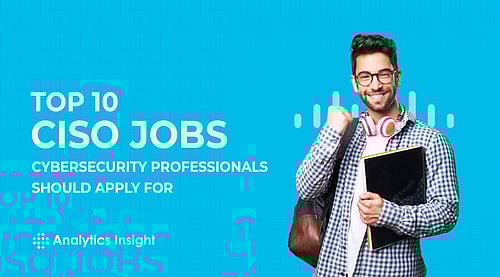 Top 10 CISO Jobs Cybersecurity Professionals Should Apply For