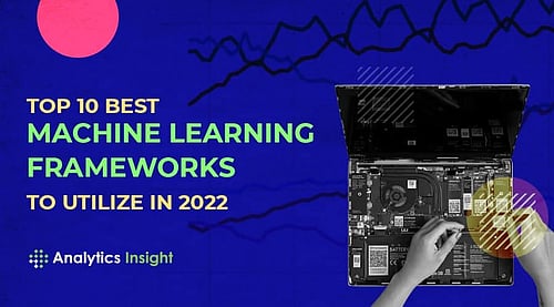 Top 10 Best Machine Learning Frameworks to Utilize in 2022