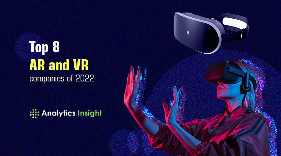 Top 8 AR & VR Companies Making a Breakthrough in 2022