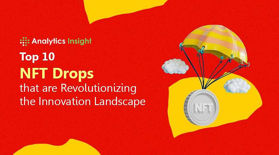 Top 10 NFT Drops that are Revolutionizing the Innovation Landscape
