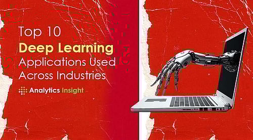 Top 10 Deep Learning Applications Used Across Industries