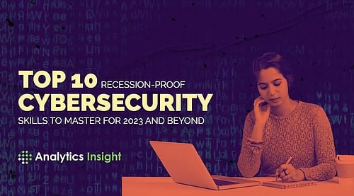 Top 10 Recession-Proof Cybersecurity Skills to Master for 2023 and Beyond