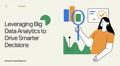 Leveraging Big Data Analytics to Drive Smarter Decisions