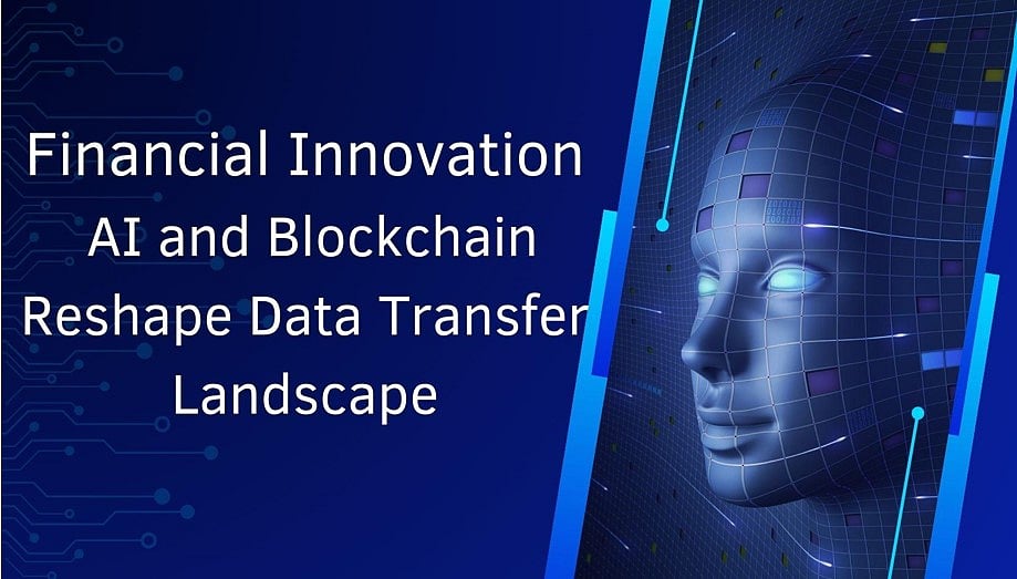 Financial Innovation: AI and Blockchain Reshape Data Transfer Landscape