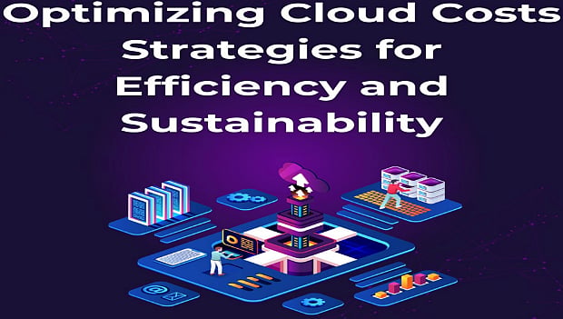 Optimizing Cloud Costs: Strategies for Efficiency and Sustainability