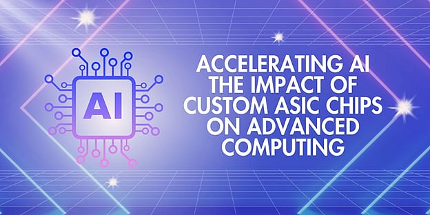 Accelerating AI: The Impact of Custom ASIC Chips on Advanced Computing