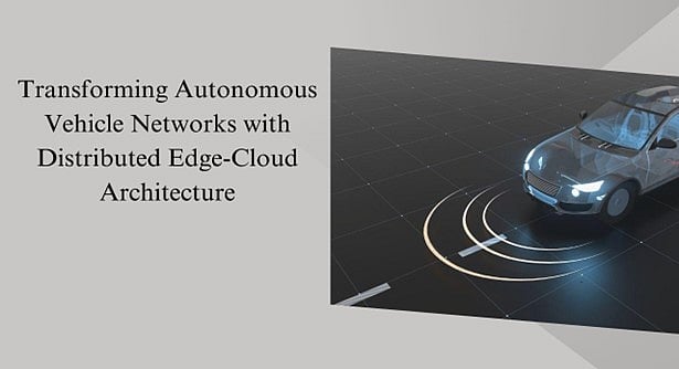 Transforming Autonomous Vehicle Networks With Distributed Edge Cloud Architecture