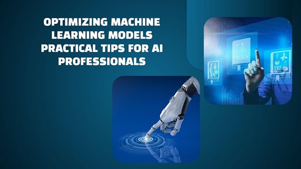 Optimizing Machine Learning Models: Practical Tips for AI Professionals Optimizing Machine Learning Models: Practical Tips for AI Professionals