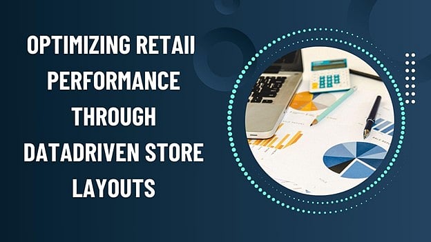 Optimizing Retail Performance Through Data-Driven Store Layouts