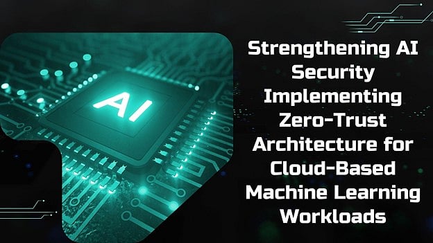 Strengthening AI Security: Implementing Zero-Trust Architecture for ...