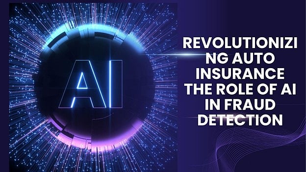Revolutionizing Auto Insurance: The Role of AI in Fraud Detection