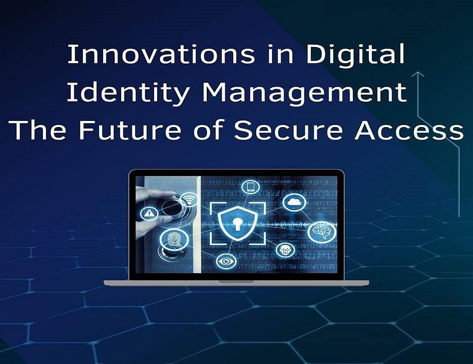 Innovations in Digital Identity Management: The Future of Secure Access