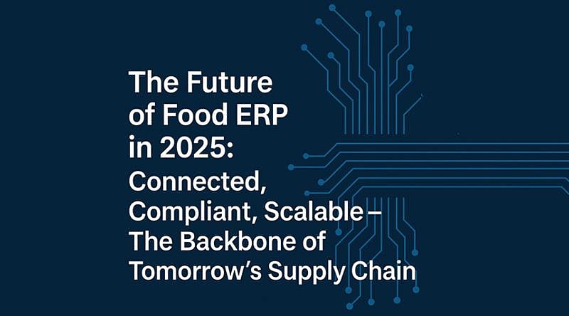 The Future of Food ERP in 2025: Connected, Compliant, Scalable – The ...