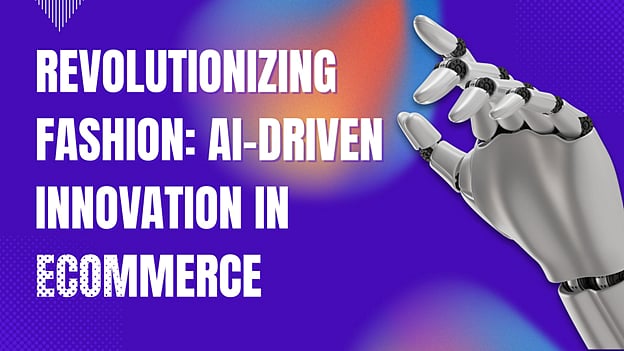 Revolutionizing Fashion: AI-Driven Innovation in eCommerce