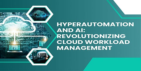 Hyperautomation and AI: Revolutionizing Cloud Workload Management