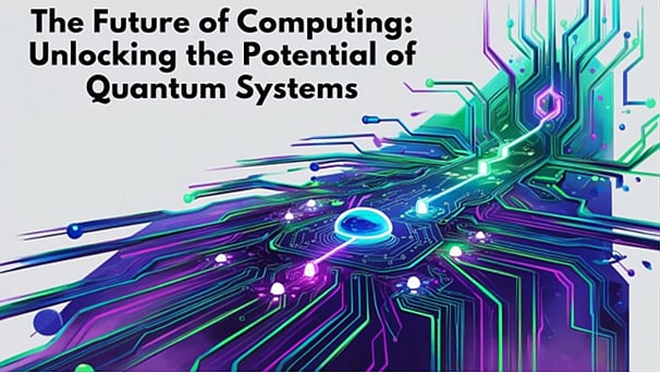 The Future of Computing: Unlocking the Potential of Quantum Systems