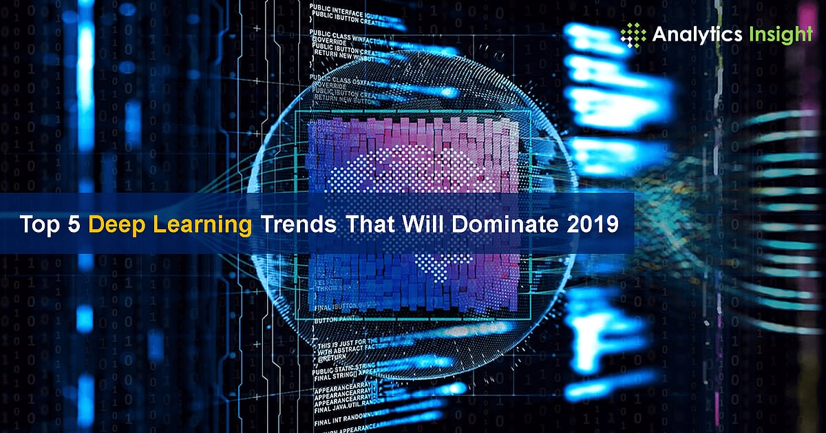 Top 5 Deep Learning Trends That Will Dominate 2019