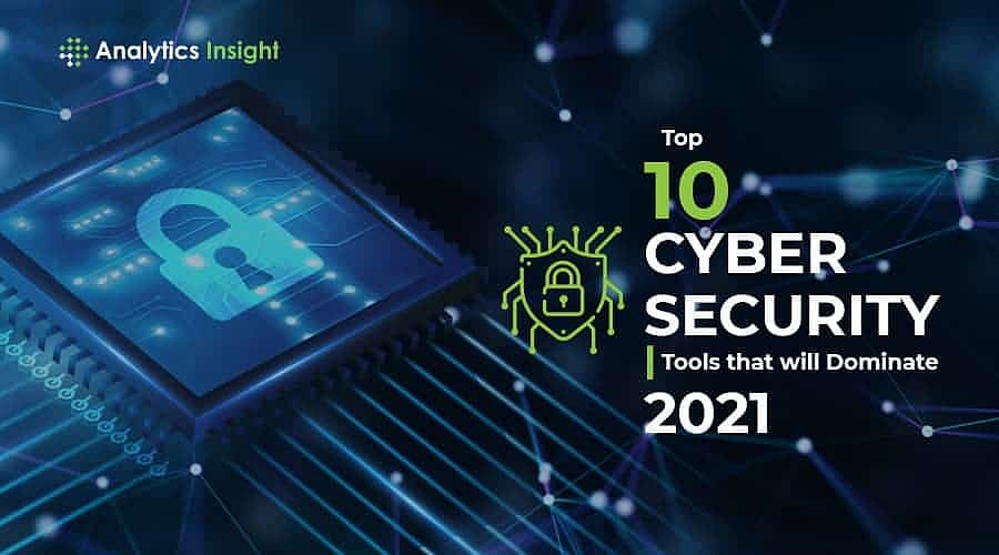 Top 10 Cyber Security Tools that will Dominate 2021
