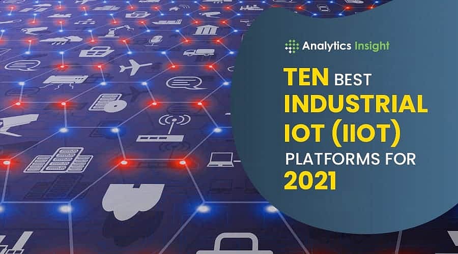 Ten Best Industrial IoT (IIoT) Platforms for 2021