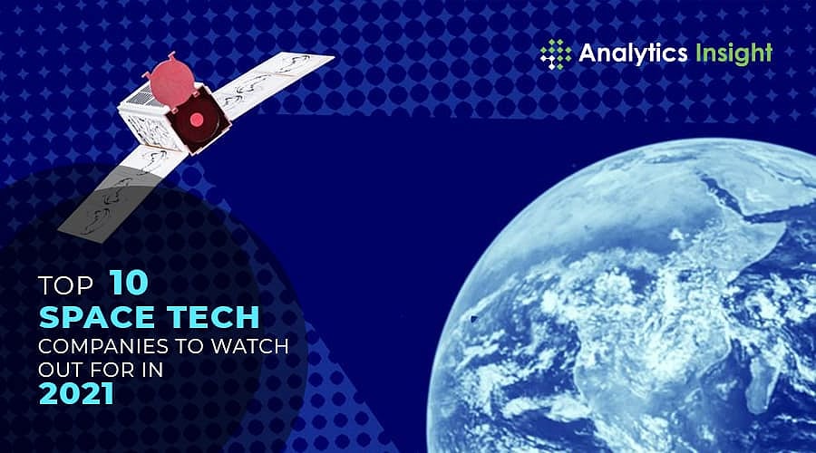 Top 10 Space Tech Startups to Watch Out for in 2021