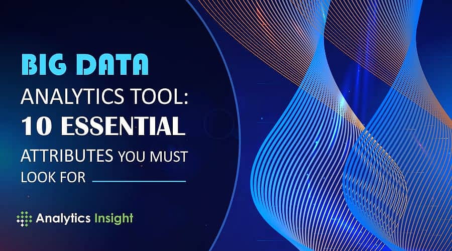 Big Data Analytics Tool: 10 Essential Attributes you Must Look For