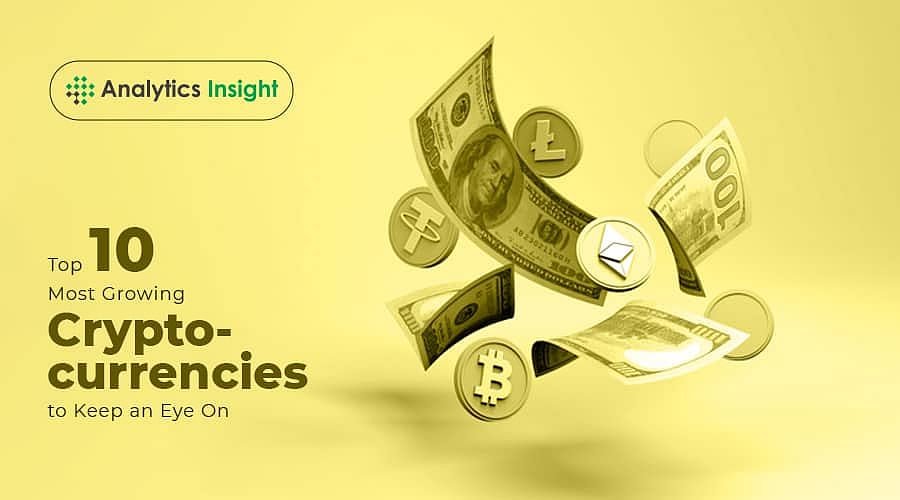 The 10 Most Growing Cryptocurrencies to Keep an Eye On