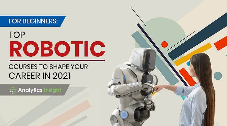 For Beginners: Top Robotic Courses to Shape Your Career in 2021