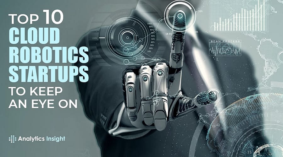 Top 10 Cloud Robotics Start-ups to Keep An Eye On