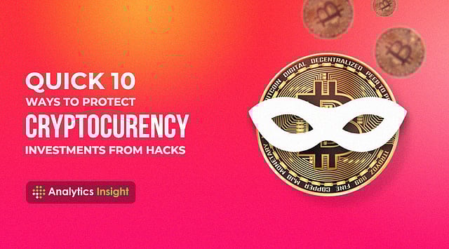 Quick 10 Ways to Protect Cryptocurrency Investments from Hacks