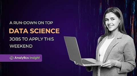 A Run-down on Top Data Science Jobs to Apply this Weekend