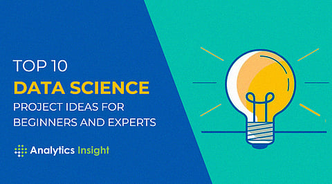 Top 10 Data Science Project Ideas for Beginners and Experts