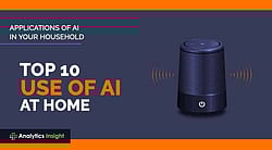 Applications of AI in Your Household: Top 10 Use of AI at Home