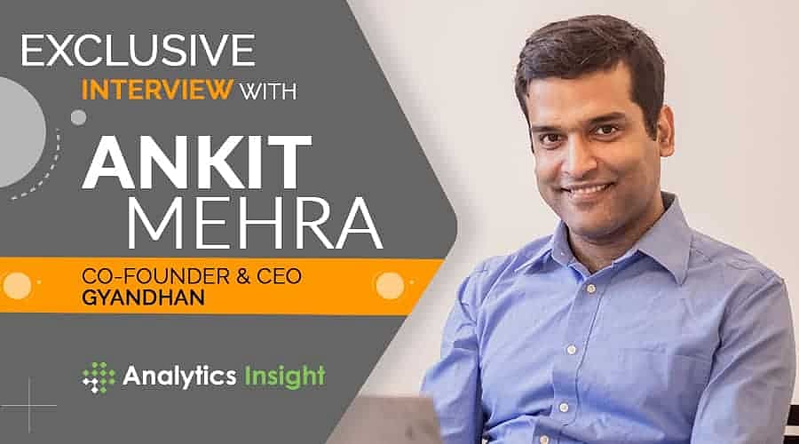 An Exclusive Interview with Ankit Mehra, Co-Founder and CEO, GyanDhan