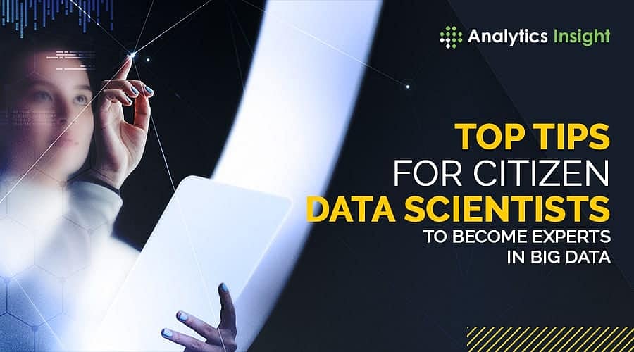 Top Tips for Citizen Data Scientists to Become Experts in Big Data