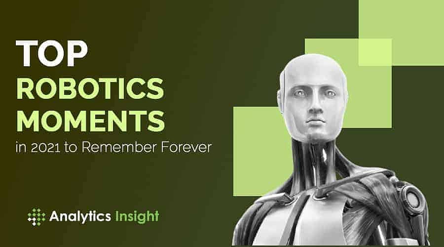 Top Robotics Moments in 2021 to Remember Forever