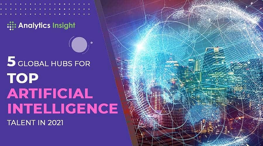 5 Global Hubs for Top Artificial Intelligence Talent in 2021