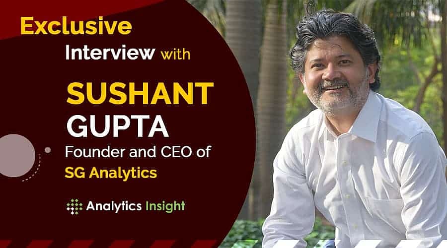 An Exclusive Interview with Sushant Gupta, Founder and CEO, SG Analytics