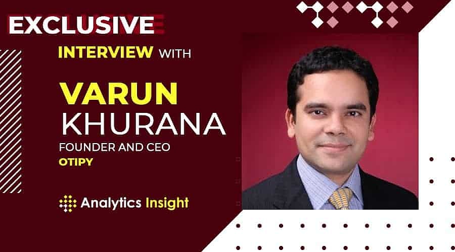 An Exclusive Interview with Varun Khurana, Founder and CEO, Otipy