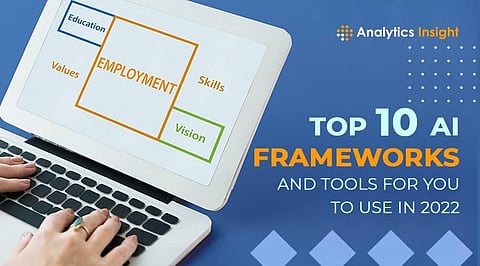 Top 10 AI Frameworks and Tools for You to Use in 2022