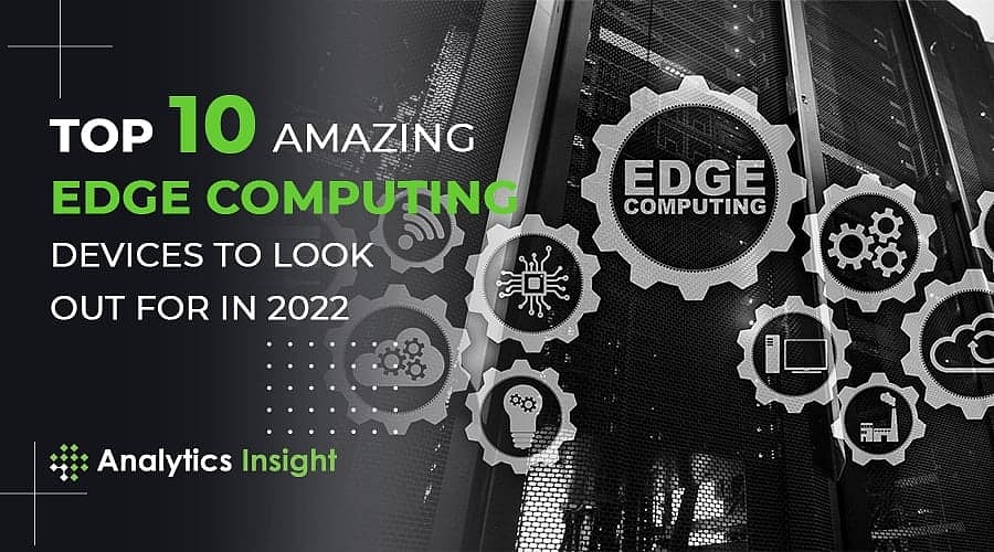 Top 10 Amazing Edge Computing Devices to Look Out for in 2022
