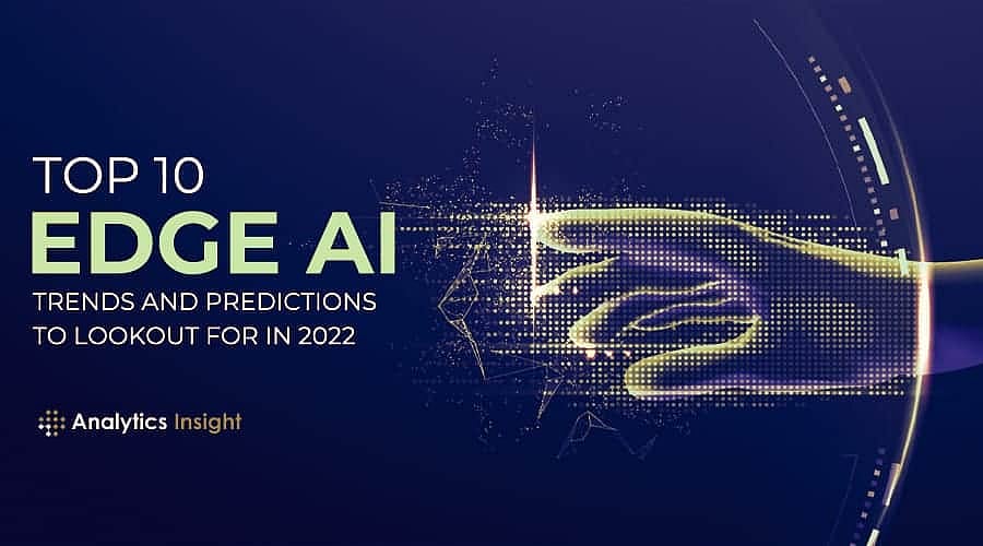 Top 10 Edge AI Trends and Predictions to Lookout for in 2022