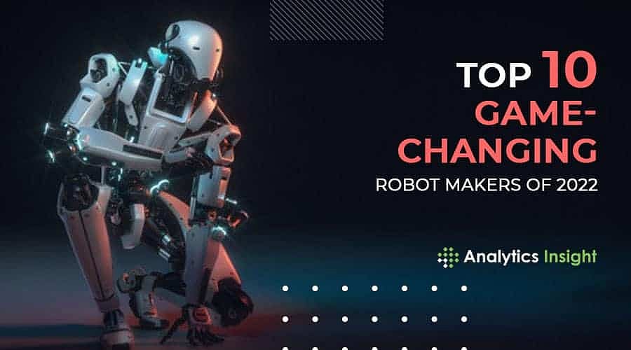 Top 10 Game-Changing Robot Makers of 2022