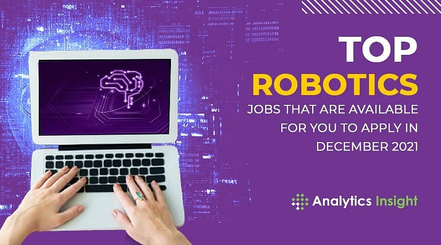 Top Robotics Jobs that are Available for You to Apply in December 2021