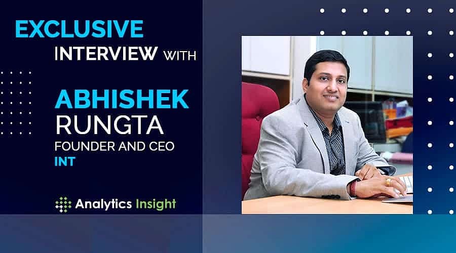 An Exclusive Interview with Abhishek Rungta, Founder and CEO, INT
