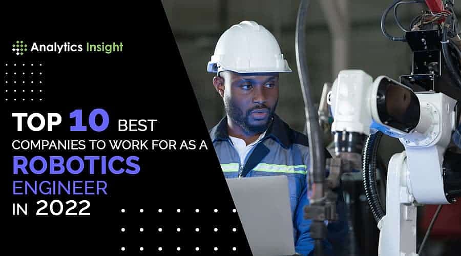 Top 10 Best Companies to Work for as a Robotics Engineer in 2022