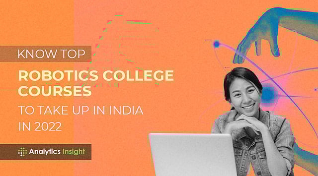 Know Top Robotics College Courses to Take Up in India in 2022